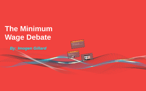 The Minimum Wage Debate by Imogen Gillard on Prezi