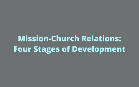 Mission-Church Relations: 4 Stages of Development by Jackie Arnold on Prezi