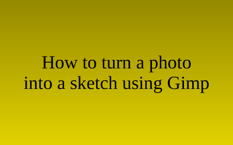 How to turn a photo into a sketch using gimp by ben hoftyzer on Prezi