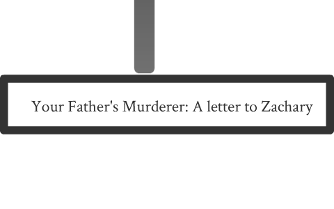 Your Father's Murderer: A letter to Zachary by Jamie Ross on Prezi