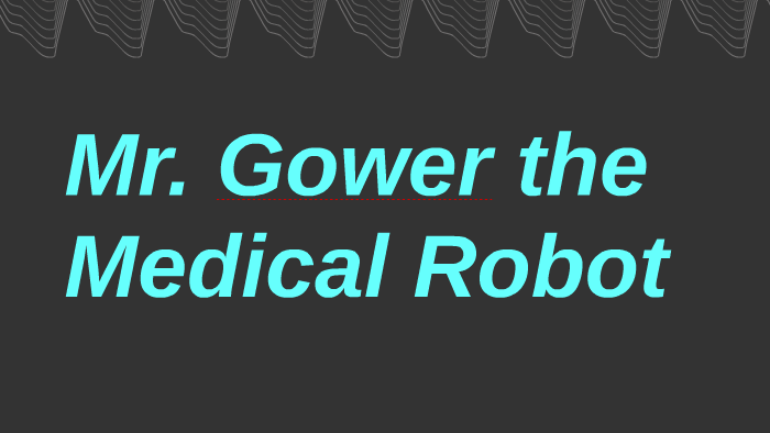 Mr. Gower the medical Robot by Caroline S on Prezi