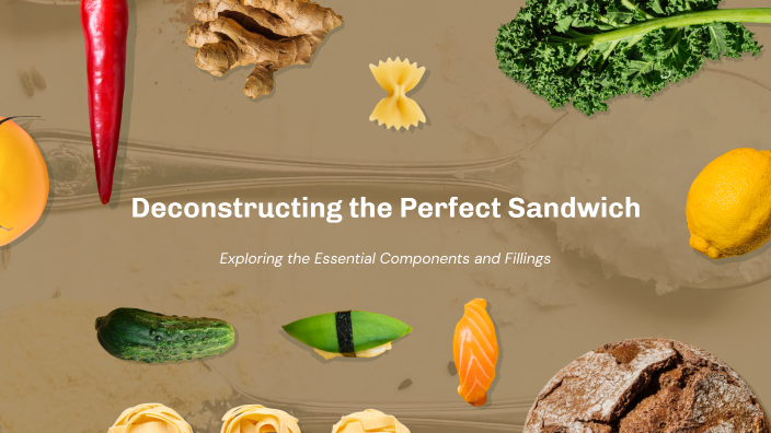 Deconstructing the Perfect Sandwich by Nicks Nicks on Prezi