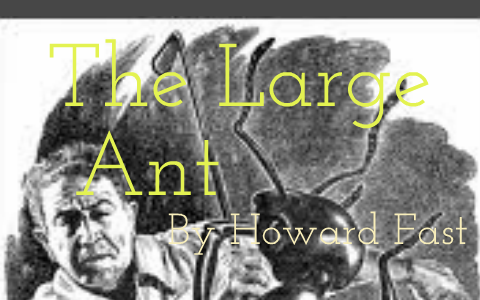 The Large Ant By Howard Fast by Rosanna Wong on Prezi