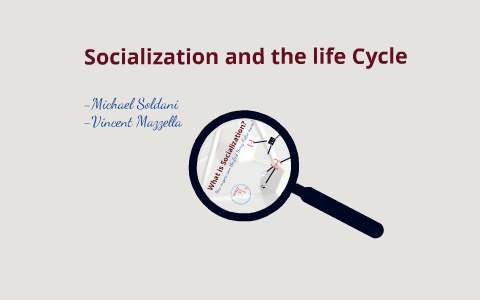 Socialization and the Life Cycle by Vincent Mazzella on Prezi