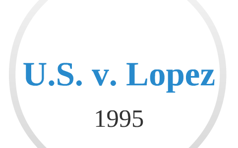 U.S. v. Lopez by Jacinda Ballantyne on Prezi