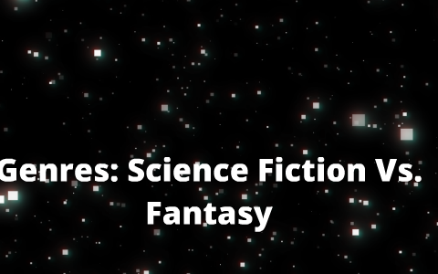 Science Fiction Vs. Fantasy by Sammy Michelle on Prezi
