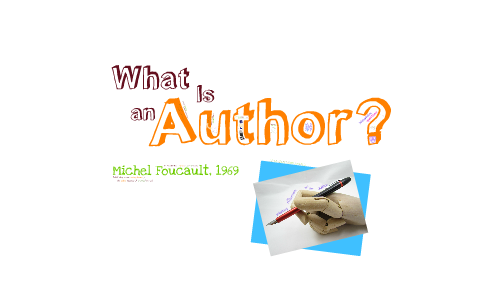 What Is an Author? Michel Foucault, 1969 by Antia G. Ben on Prezi