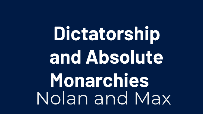Dictatorships and Absolute Monarchies by Nolan Donehoo on Prezi
