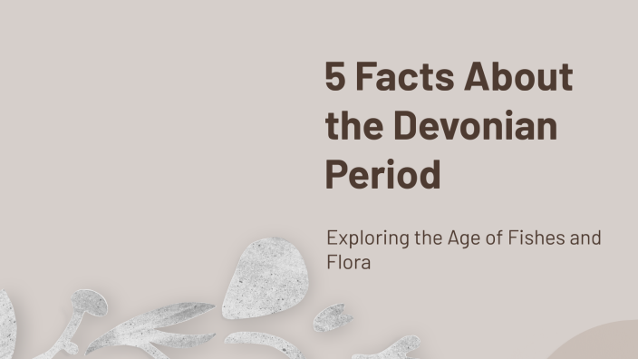 5 Facts About the Devonian Period by Brynn Birkins on Prezi