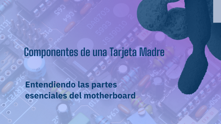 Componentes de una Tarjeta Madre by joy infante on Prezi