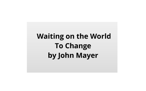 John Mayer, Waiting on the World to Change by d c on Prezi