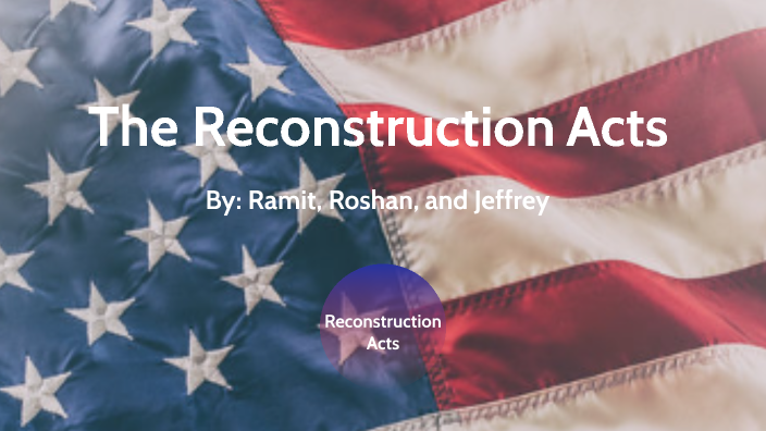 Reconstruction Acts by Roshan Shah on Prezi