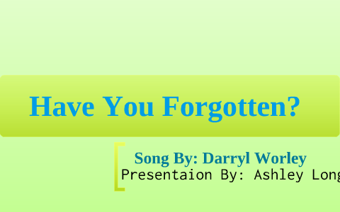 Have you Forgotten? By:Darryl Worley by Ashley Long on Prezi