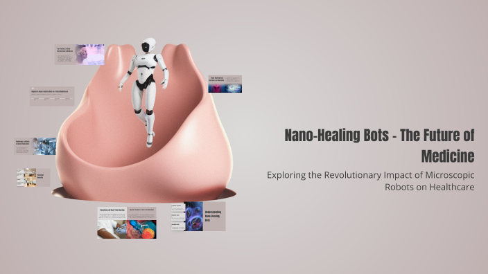 Nano-Healing Bots – The Future of Medicine by Deric Gracila32 on Prezi