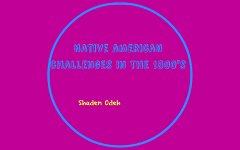 Native american challenges in the 1800's by Shaden Odeh on Prezi