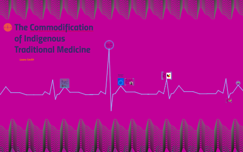 The Commodification of Indigenous Traditional Medicine by on Prezi