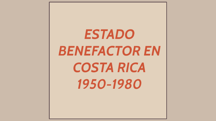 ESTADO BENEFACTOR EN COSTA RICA by Pablo Castro on Prezi