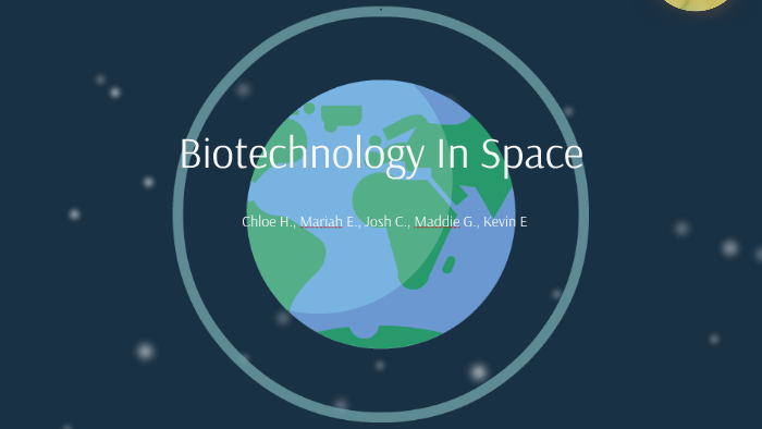 Biotechnology In Space by Chloe Huntzinger on Prezi