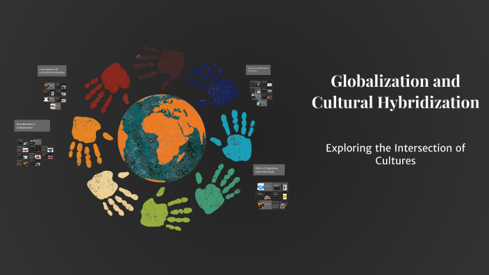 Globalization and Cultural Hybridization by Juan Barragan on Prezi