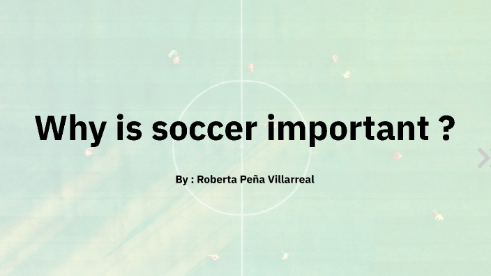 Why is soccer important ? by Roberta Peña Villarreal on Prezi