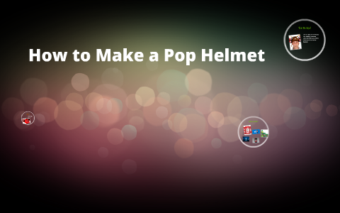 How to make a pop helmet by Matt W on Prezi