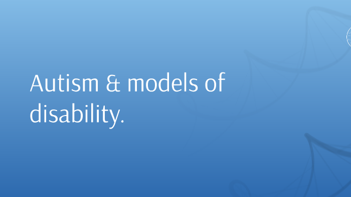Autism & models of disability. by Anna Williamson on Prezi