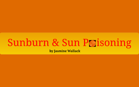 Sunburn & Sun Poisoning PSA by Jasmine Wallack on Prezi