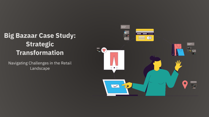 Big Bazaar Case Study: Strategic Transformation by chanchal jalan on Prezi