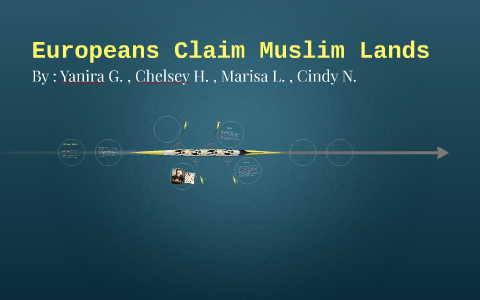 Europeans Claim Muslim Lands by Cindaay Nunez on Prezi