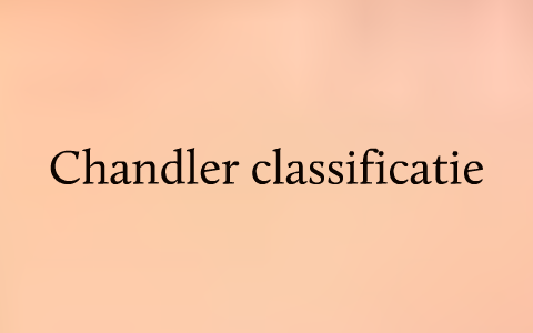 Chandler classificatie by Maarten Kleijwegt on Prezi