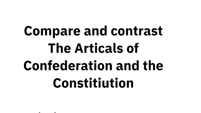 COMPARE AND CONTRAST The Articles of Confederation and the Constitution ...