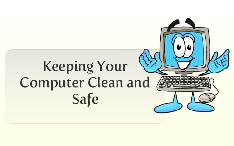 Keeping Your Computer Safe and Clean by Jamie B on Prezi
