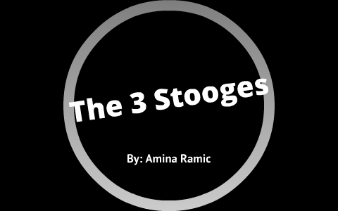 The Three Stooges by Amina Ramic on Prezi