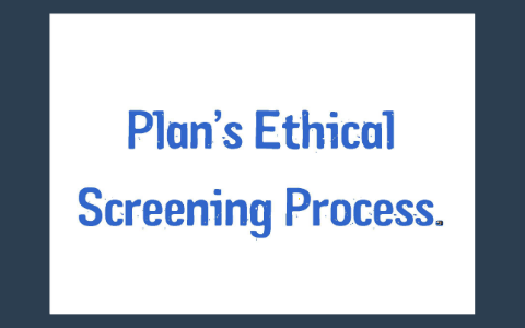 Plan's Ethical Screening Process by Georgina Fitt on Prezi