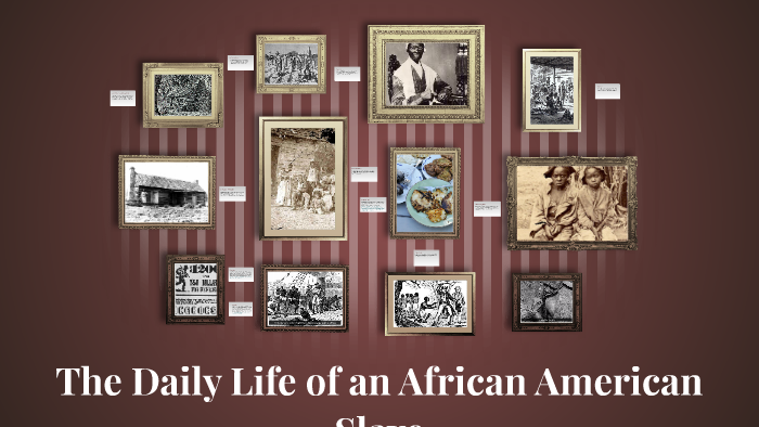 The Daily Life of an African American Slave by Kaitlyn Washburn on Prezi