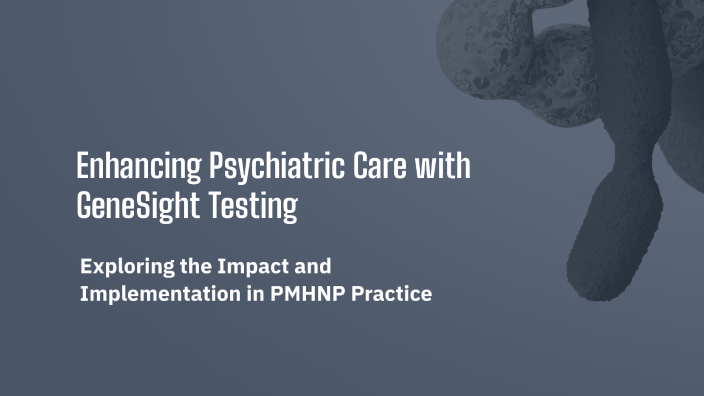 Enhancing Psychiatric Care with GeneSight Testing by jane smith on Prezi