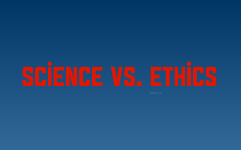 Science vs. Ethics by shaun and thomas team usa on Prezi