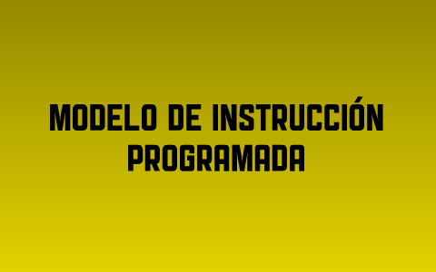 MODELOS DE INSTRUCCION PROGRAMADA by Profesor Unete 10 on Prezi