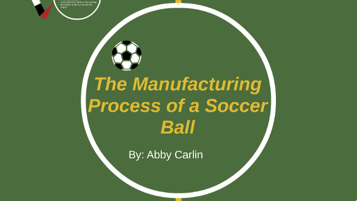 The Manufacturing Process of a Soccer Ball by Abby Carlin on Prezi