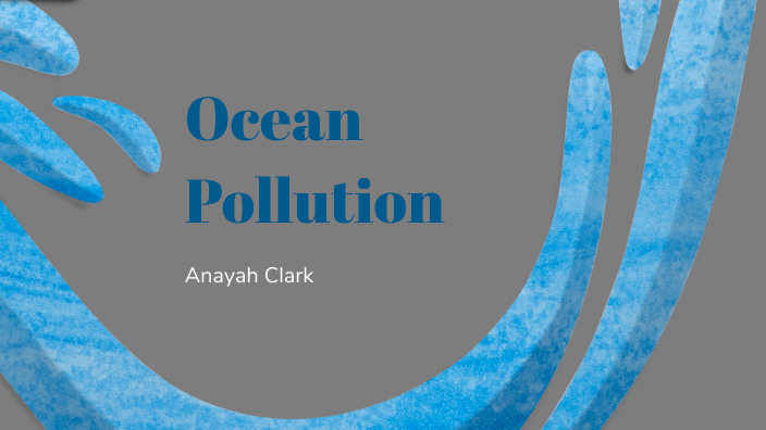 Ocean Pollution Project by Anayah Clark on Prezi