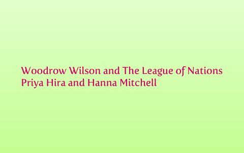 Woodrow Wilson and The League of Nations by Hanna Mitchell on Prezi