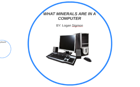 WHAT MINERALS ARE IN A COMPUTER by logan sigmon on Prezi