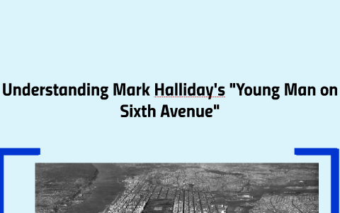 Understanding Mark Halliday's "Young Man on 6th Ave" by hannah onoh on ...
