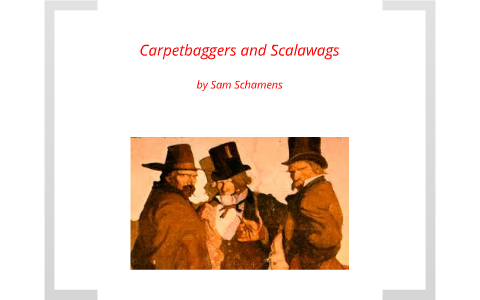Carpetbaggers and Scalawags by Sam Schamens on Prezi