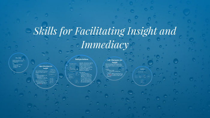 Skills for Facilitating Insight and Immediacy by Alexis Briggs on Prezi