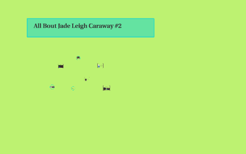 Jade Leigh Caraway by Jade Caraway on Prezi