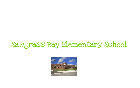Sawgrass Bay Elementary School by Heather Shaw on Prezi