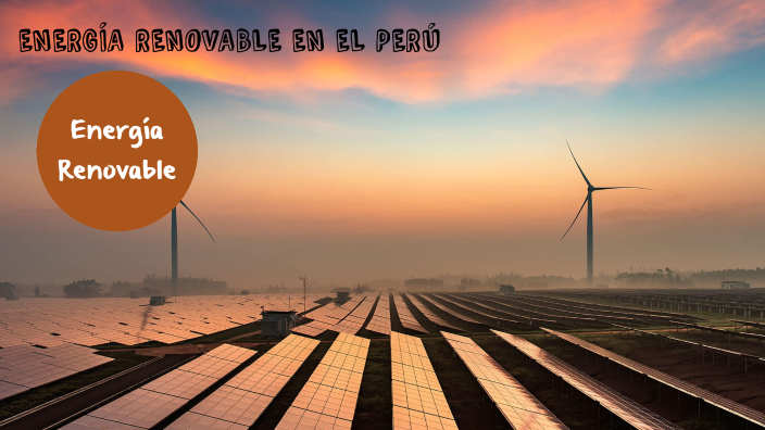 ENERGÍA RENOVABLE EN EL PERÚ by LIONEL MAURICIO ACOSTA SALAZAR on Prezi