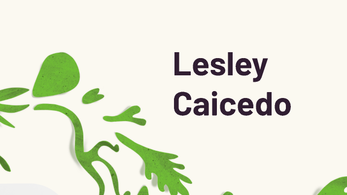 Lesley Caicedo by LESLEY ANDREA CAICEDO GUAMAN on Prezi