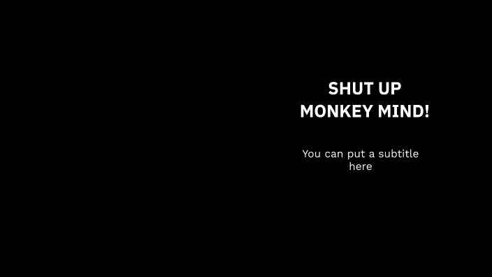 SHUT UP MONKEY MIND! by Filip Lindström on Prezi